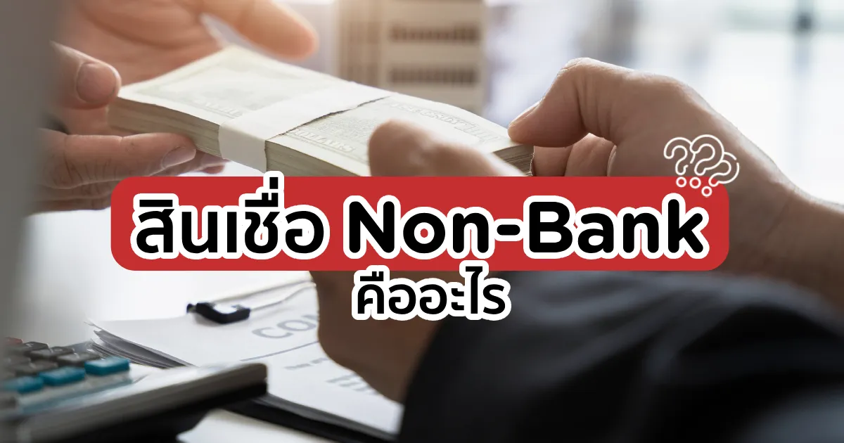 สินเชื่อ Non-Bank คืออะไร มีแบบไม่เช็กบูโรจริงหรือไม่ในปี 2567
