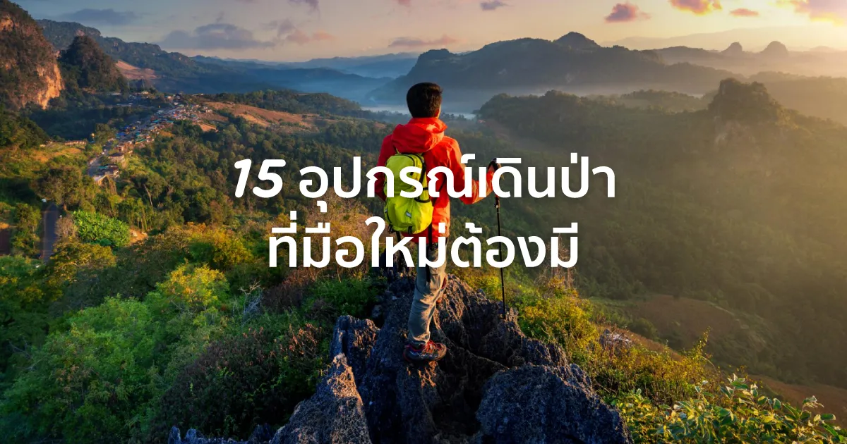 15 อุปกรณ์เดินป่า ที่มือใหม่ต้องมีติดตัวมีอะไรบ้าง ยี่ห้อไหนดี